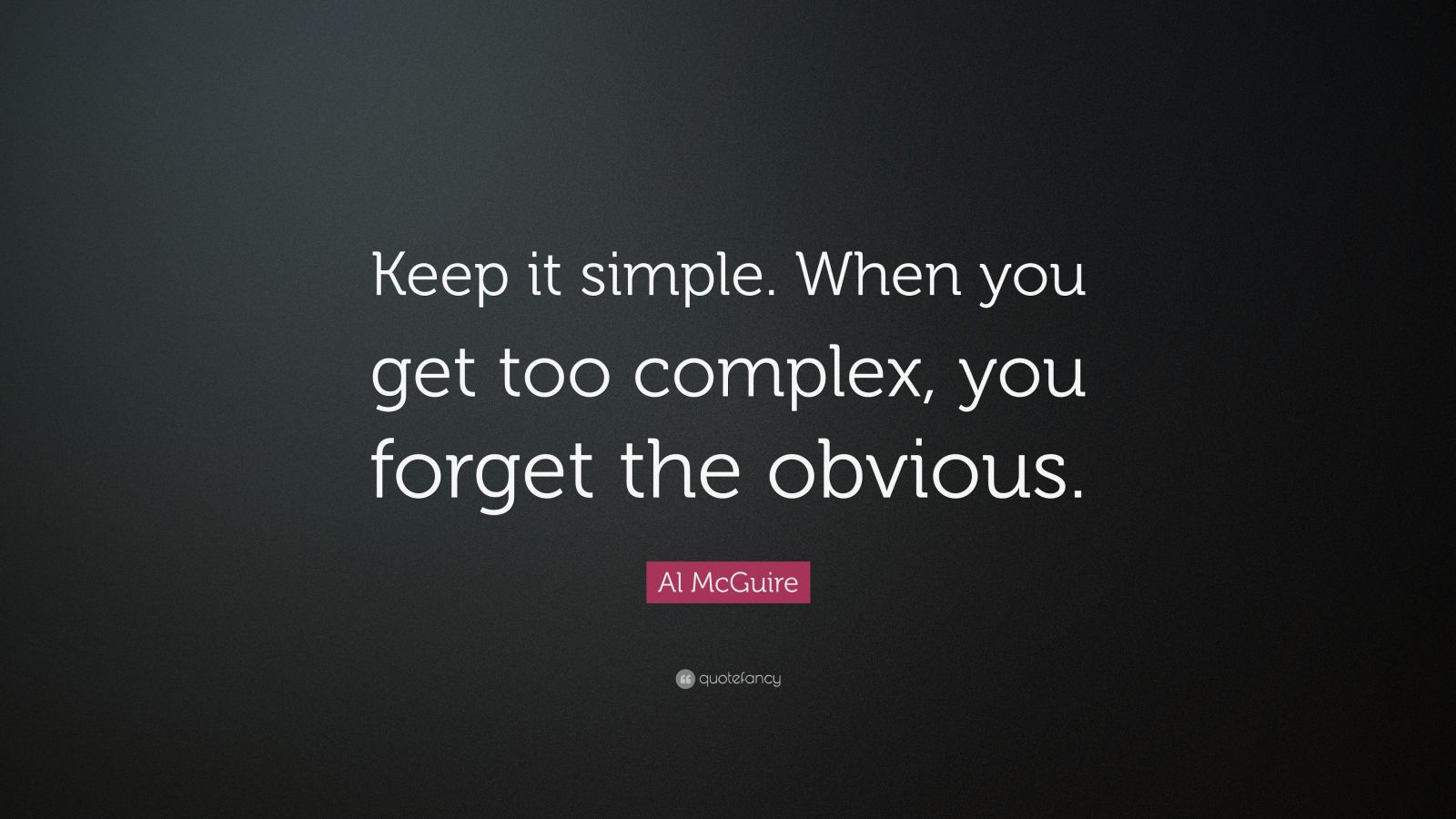 Al McGuire Quote: “Keep it simple. When you get too complex, you forget ...
