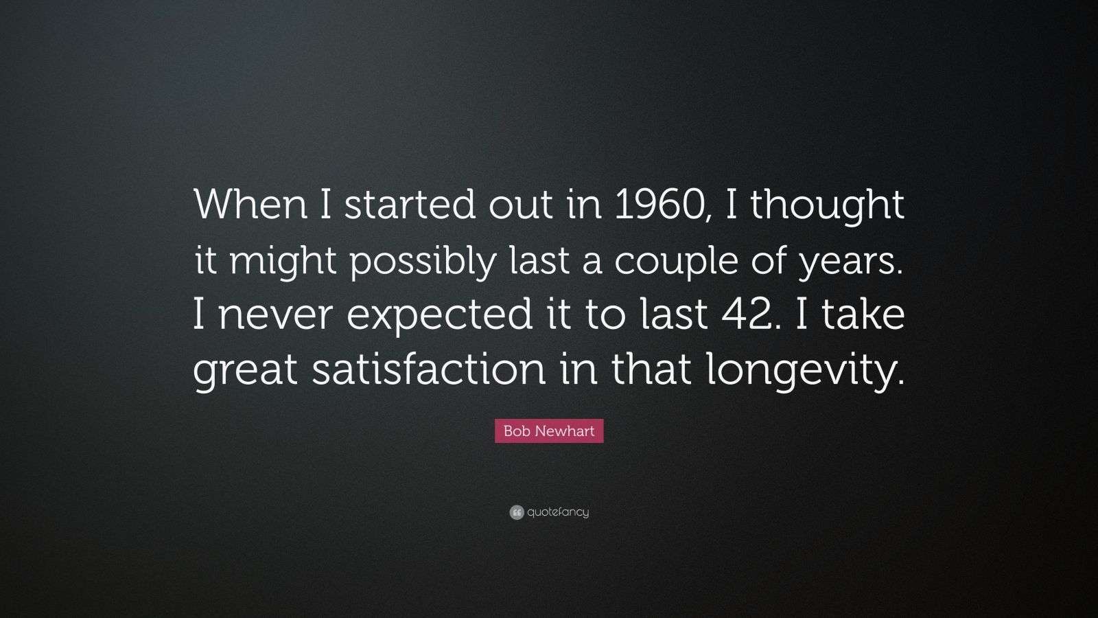 Bob Newhart Quote: “When I started out in 1960, I thought it might ...