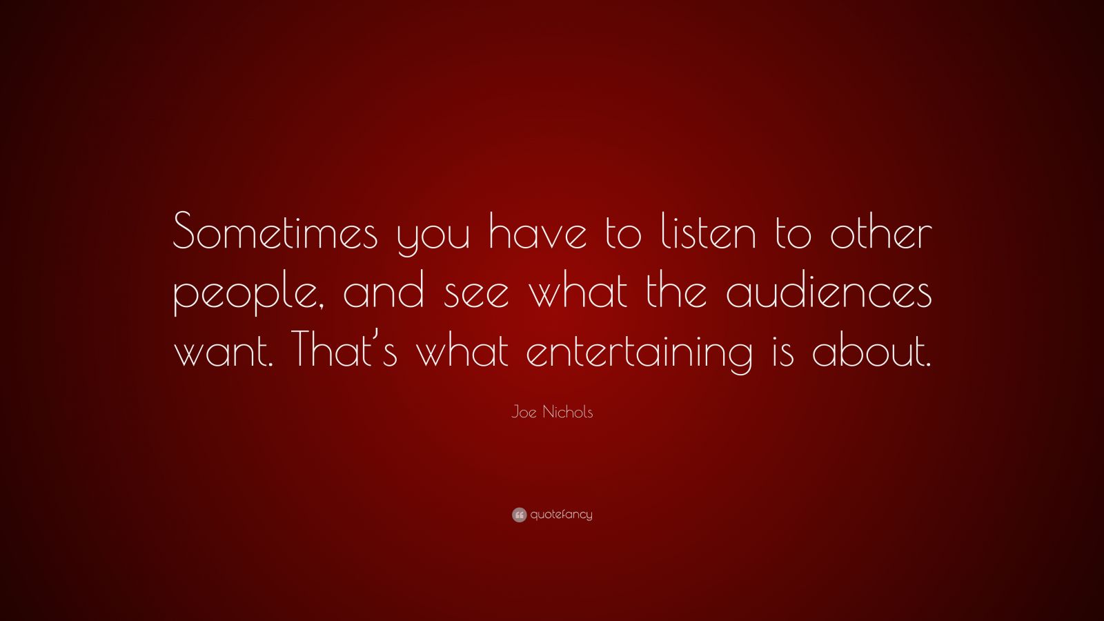 Joe Nichols Quote: “Sometimes you have to listen to other people, and ...