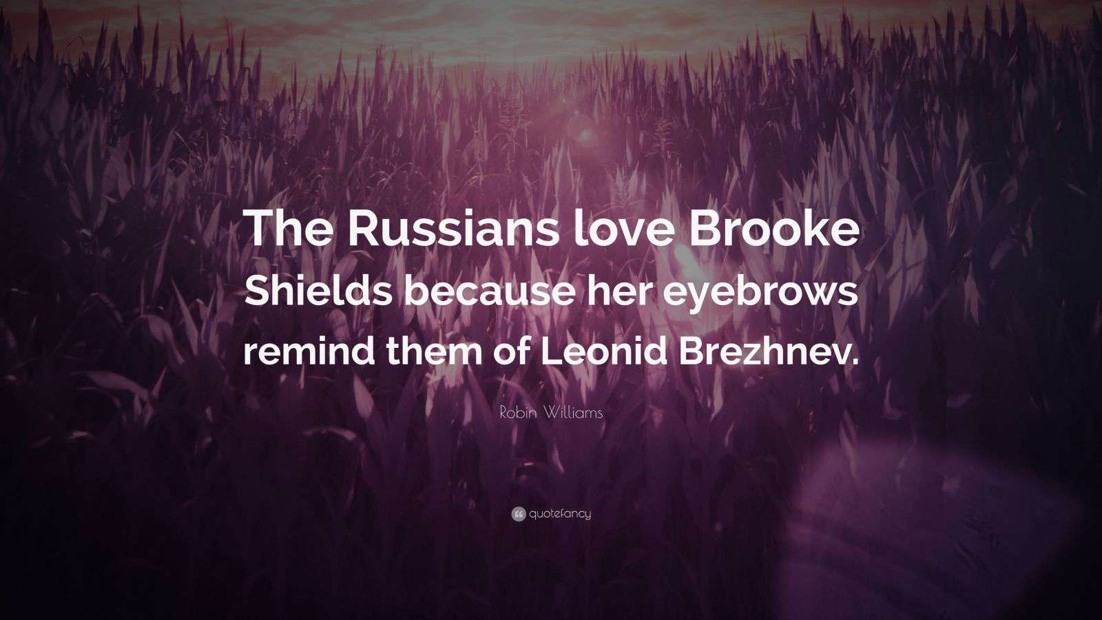 Robin Williams Quote: “The Russians love Brooke Shields because her ...
