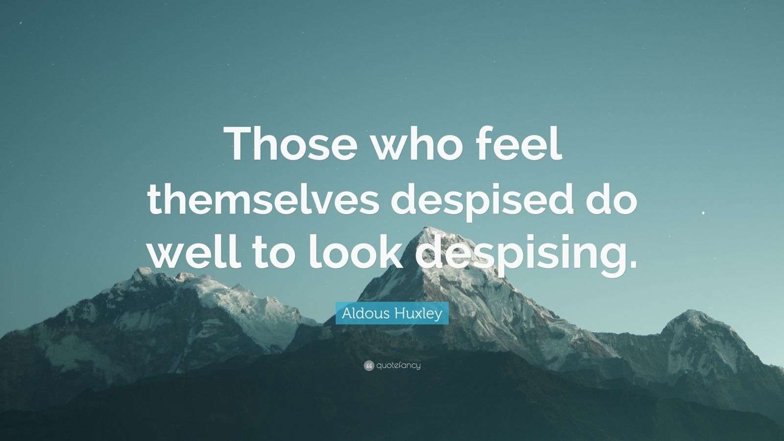 Aldous Huxley Quote: “Those who feel themselves despised do well to ...