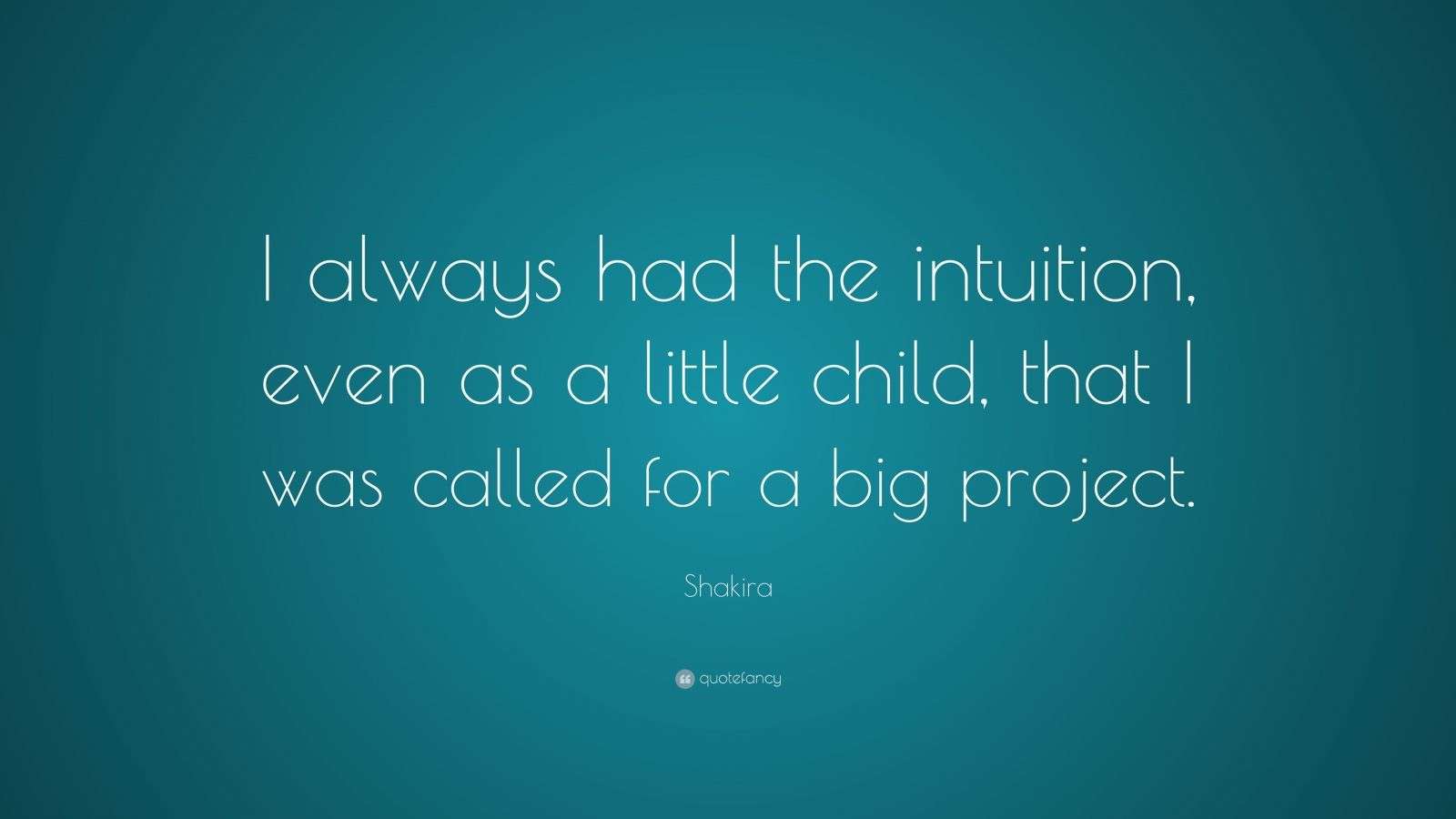 Shakira Quote: “I always had the intuition, even as a little child ...