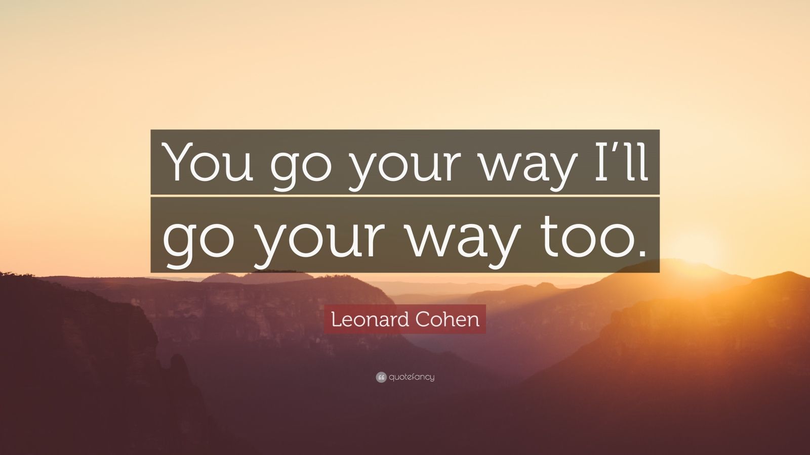 Leonard Cohen Quote: “You go your way I’ll go your way too.” (12 ...