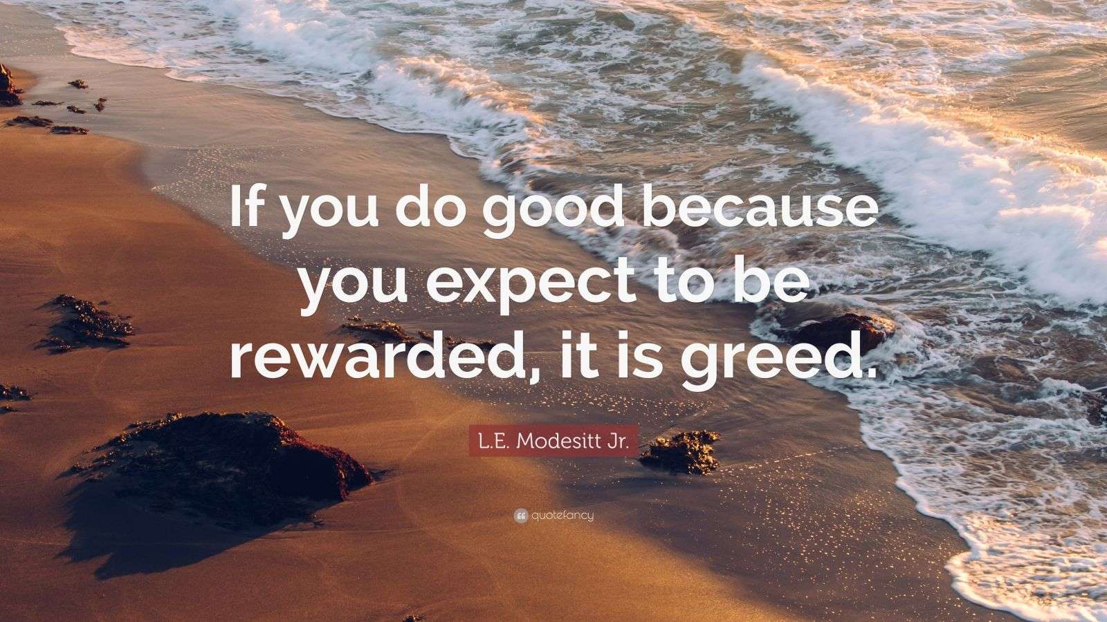 L.E. Modesitt Jr. Quote: “If you do good because you expect to be ...