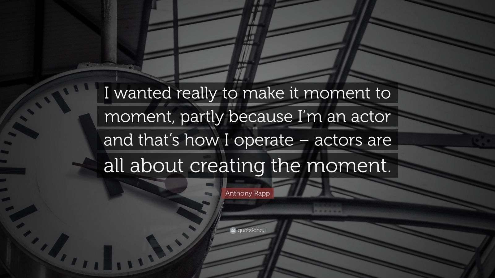 Anthony Rapp Quote: “I wanted really to make it moment to moment ...