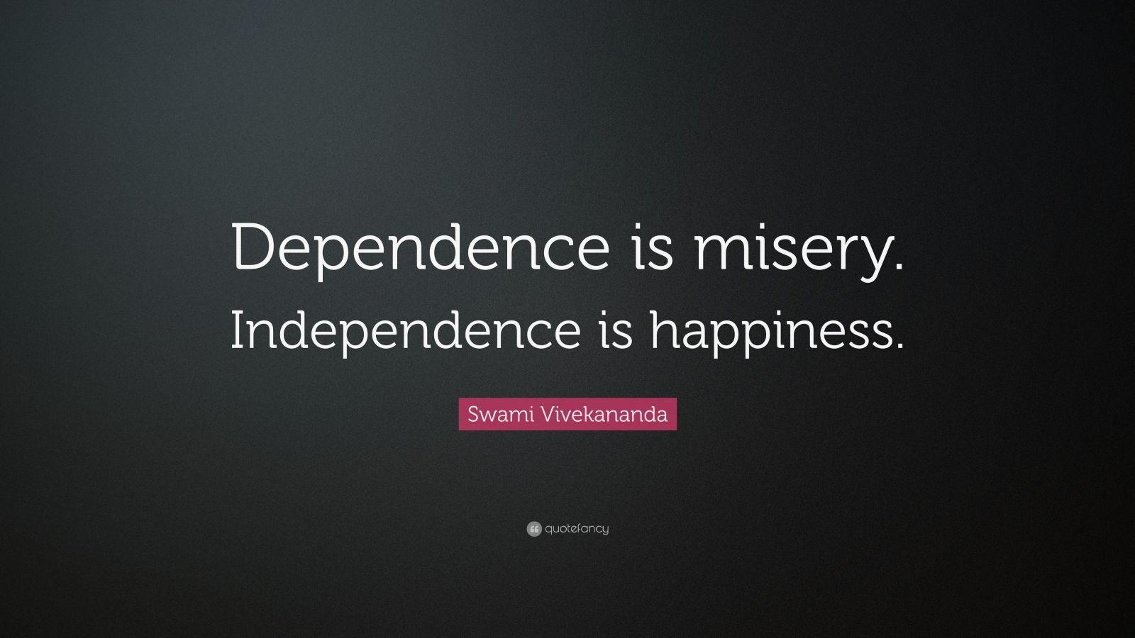 Swami Vivekananda Quote: “Dependence is misery. Independence is ...