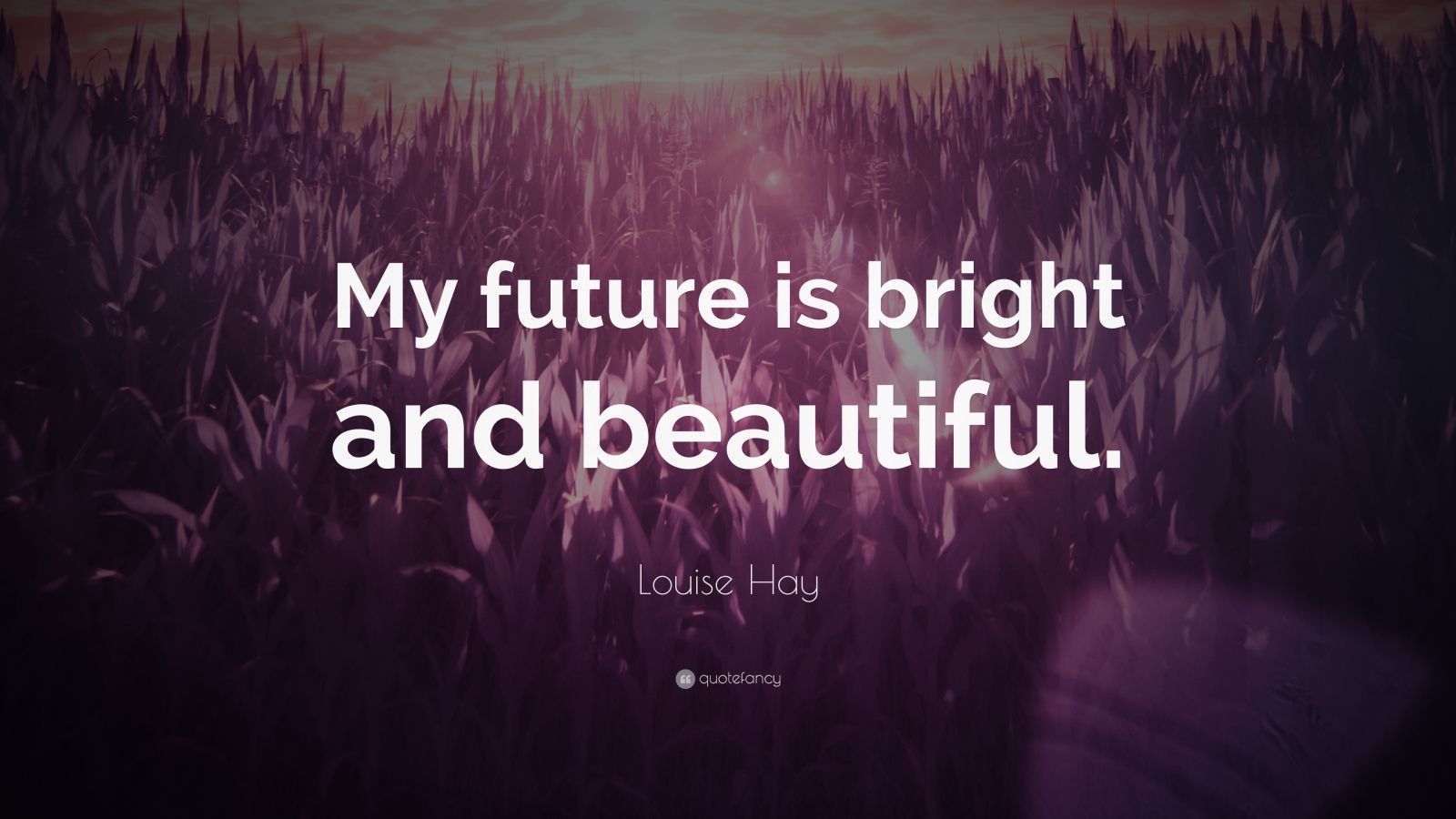 Louise Hay Quote: “My future is bright and beautiful.” (7 wallpapers ...