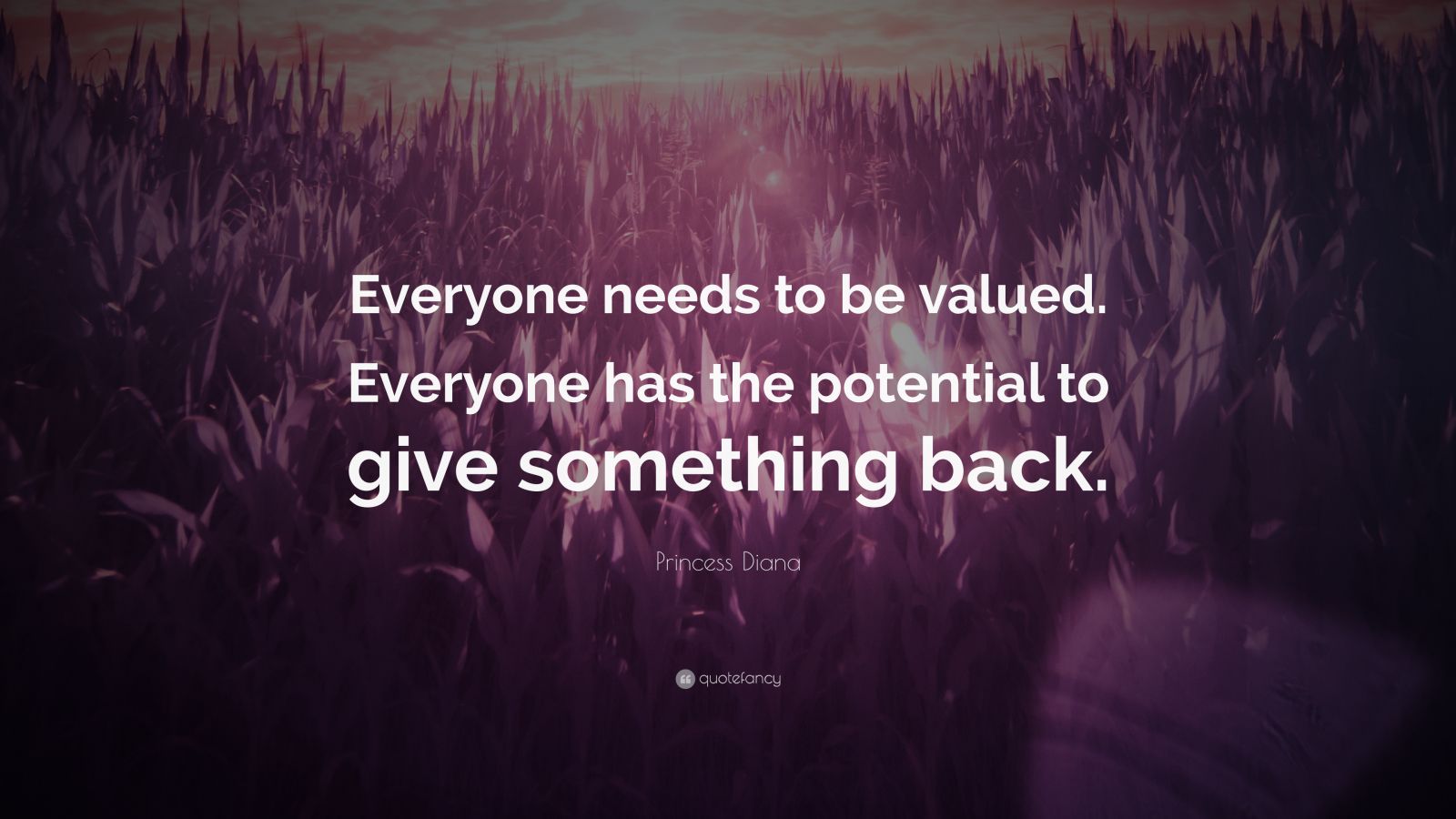 Princess Diana Quote: “Everyone needs to be valued. Everyone has the ...