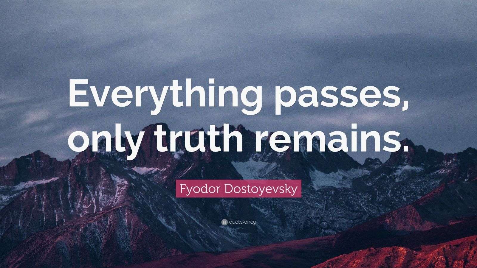 Fyodor Dostoyevsky Quote: “Everything passes, only truth remains.” (7 ...