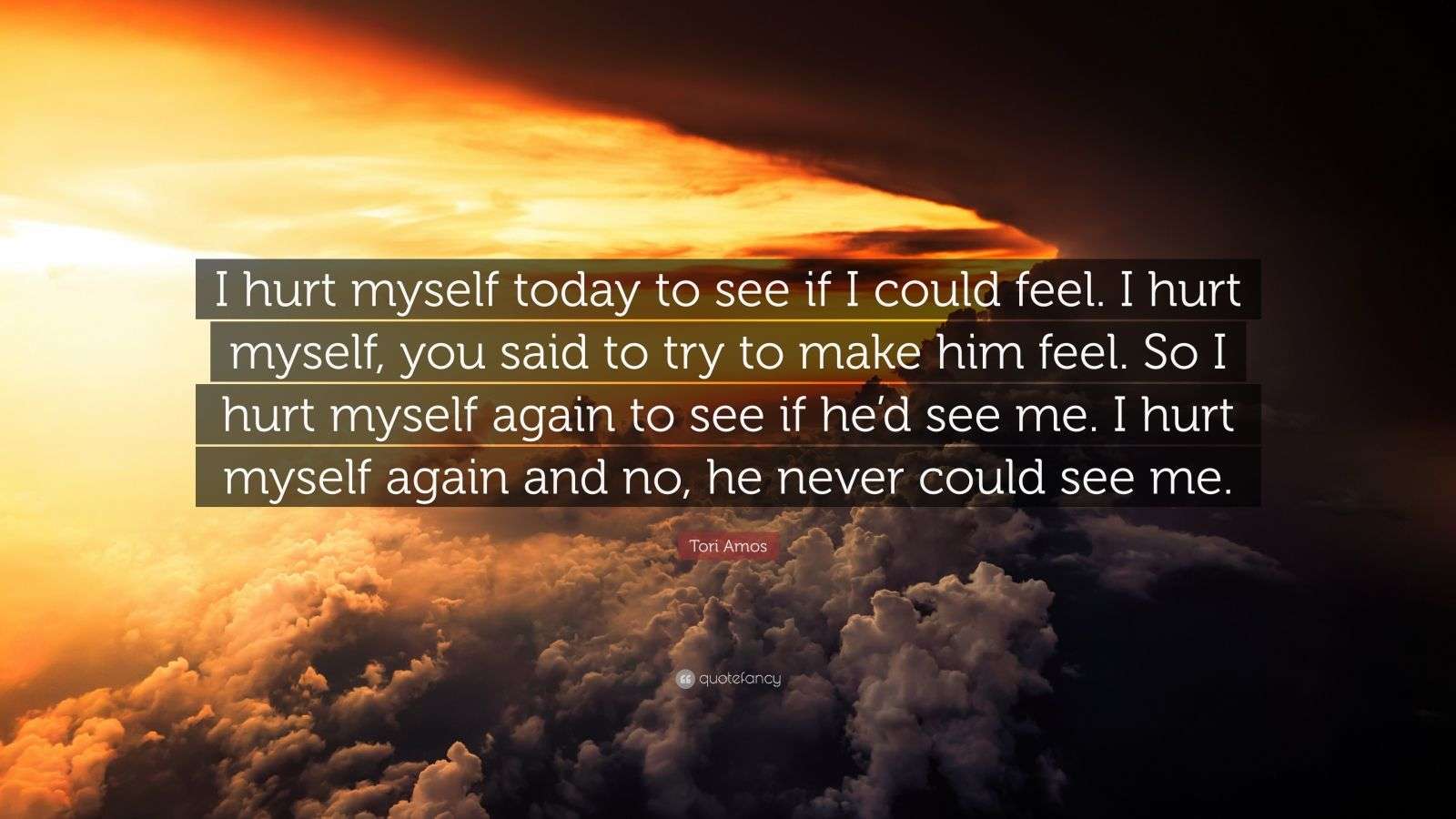 Tori Amos Quote: “I hurt myself today to see if I could feel. I hurt ...