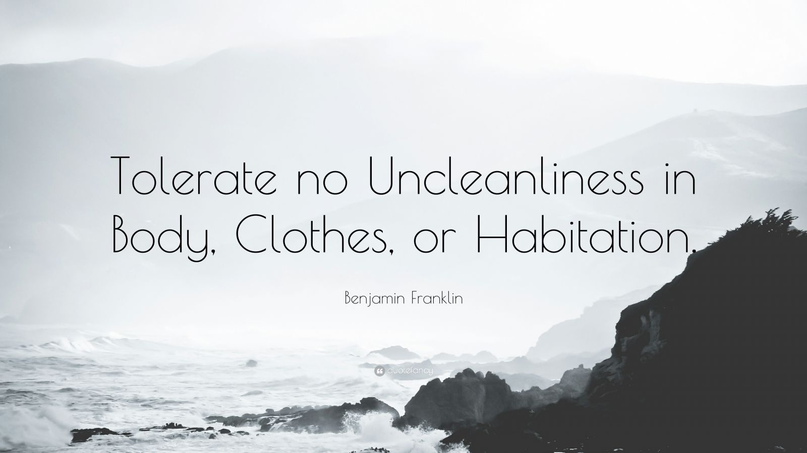 Benjamin Franklin Quote: “Tolerate no Uncleanliness in Body, Clothes ...