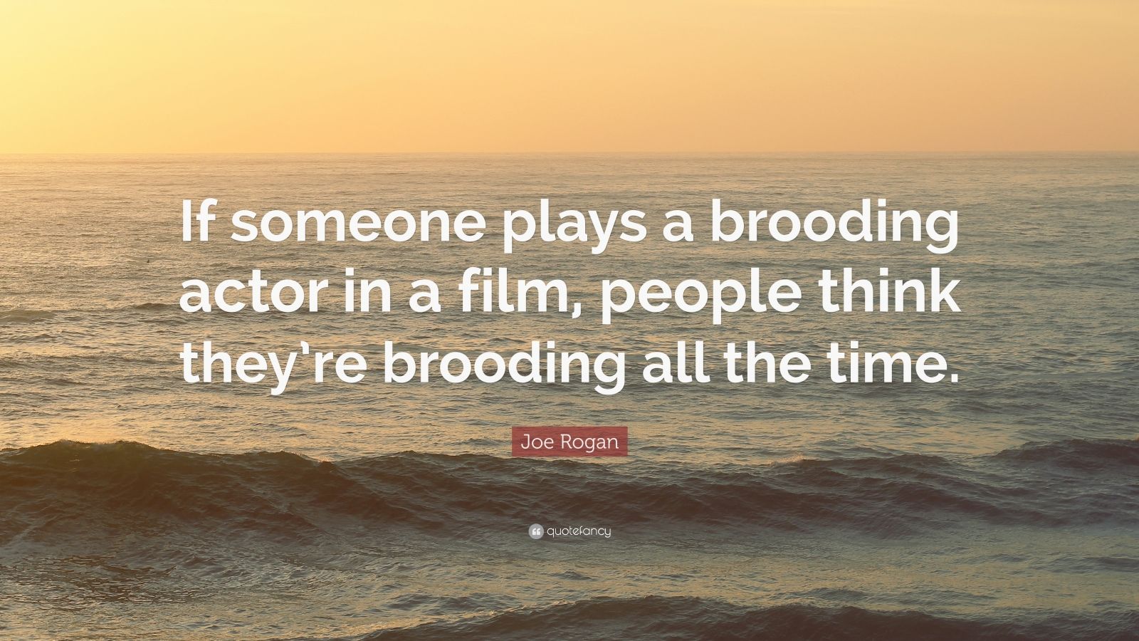 Joe Rogan Quote: “If someone plays a brooding actor in a film, people ...