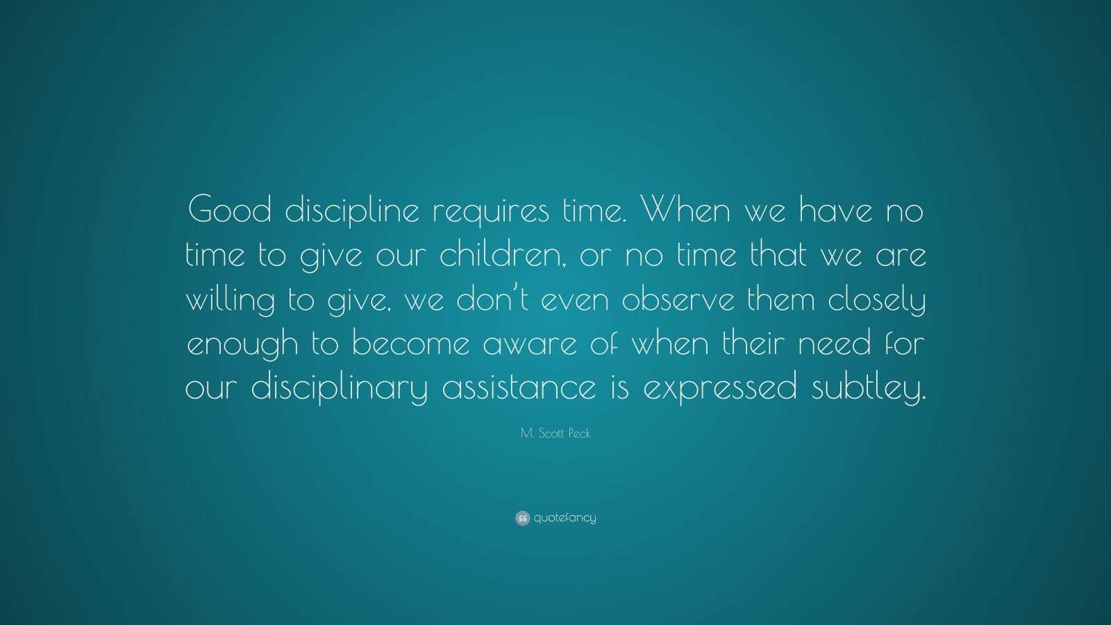 M. Scott Peck Quote: “Good discipline requires time. When we have no ...