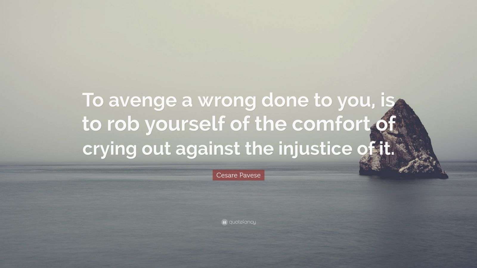 Cesare Pavese Quote: “To avenge a wrong done to you, is to rob yourself ...