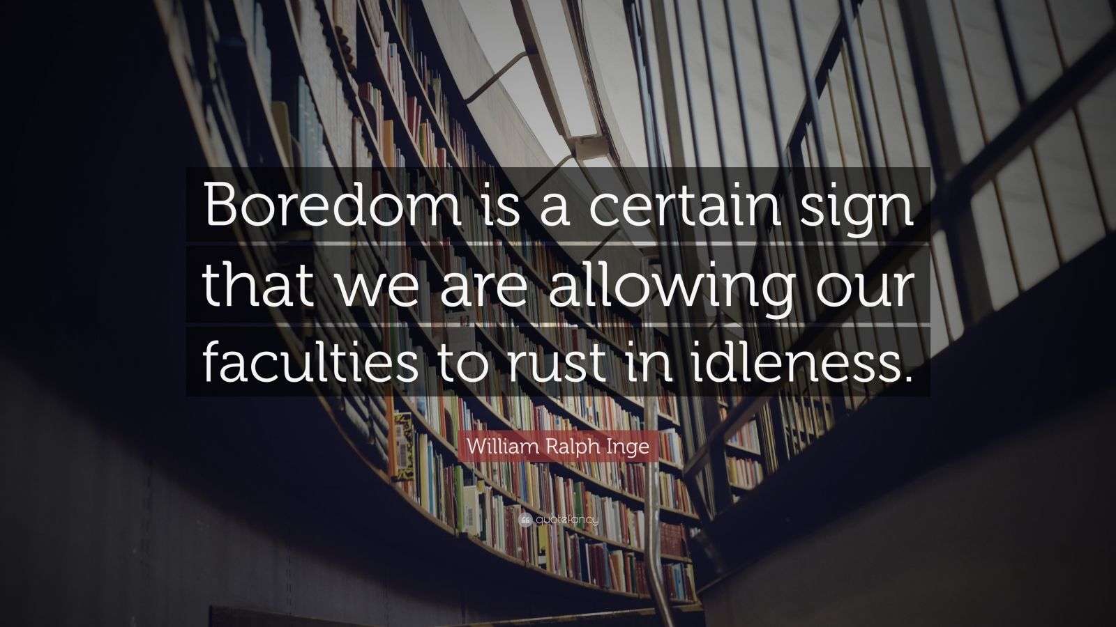 William Ralph Inge Quote: “Boredom is a certain sign that we are ...