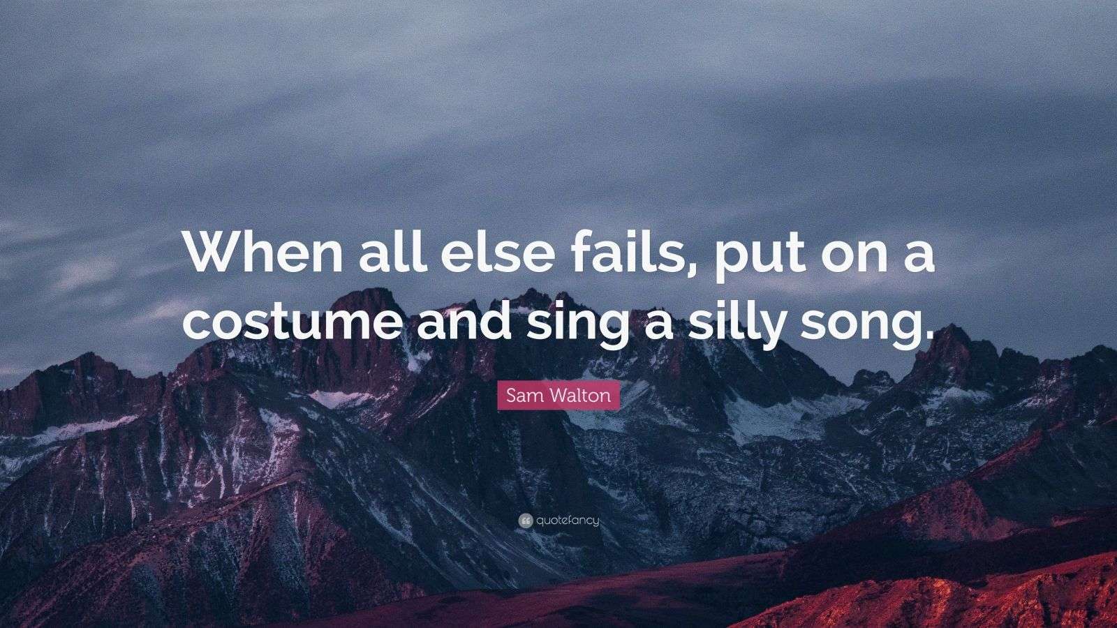 Sam Walton Quote: “When all else fails, put on a costume and sing a ...
