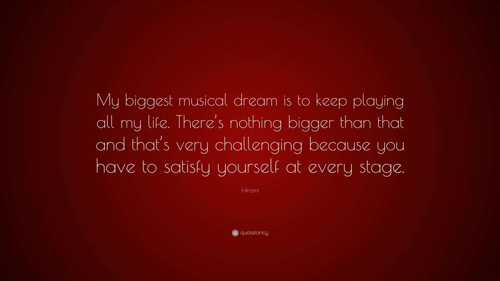 Hiromi Quote: “My biggest musical dream is to keep playing all my life ...