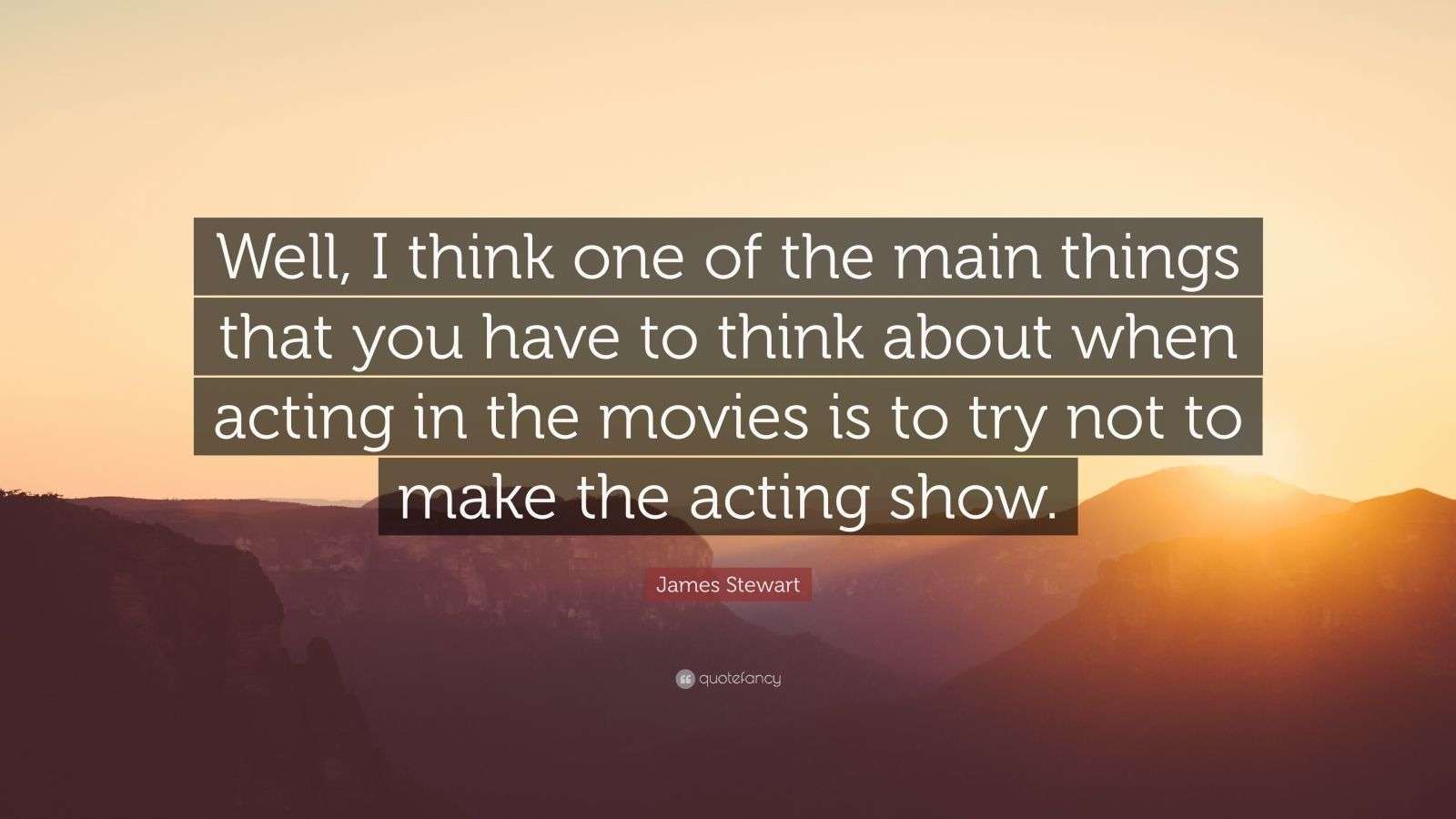 James Stewart Quote: “Well, I think one of the main things that you ...