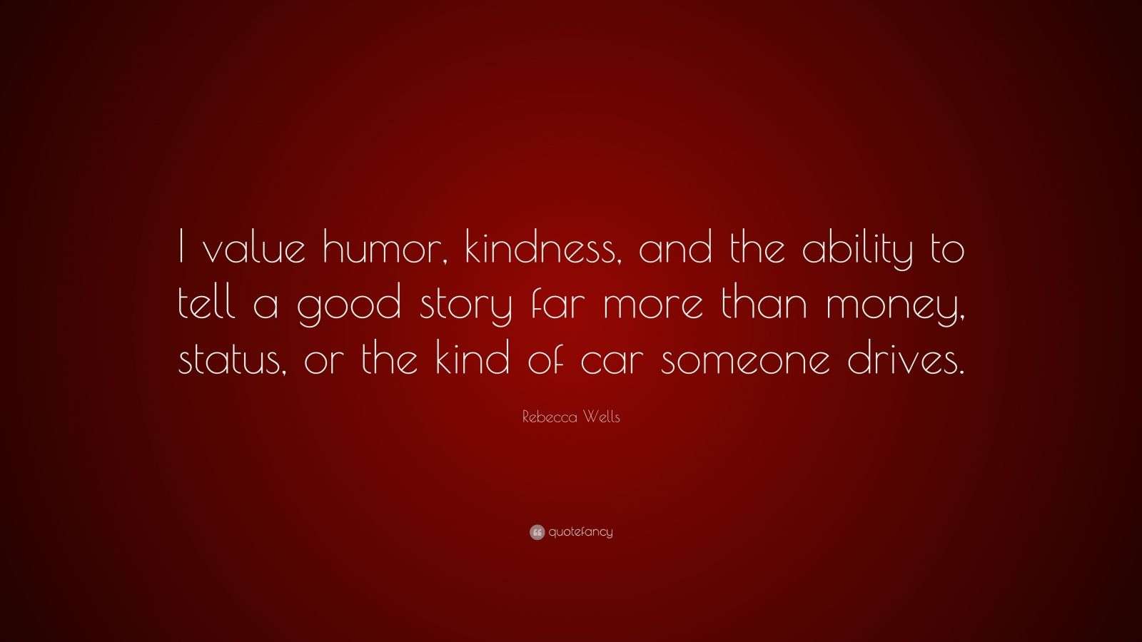 Rebecca Wells Quote: “I value humor, kindness, and the ability to tell ...
