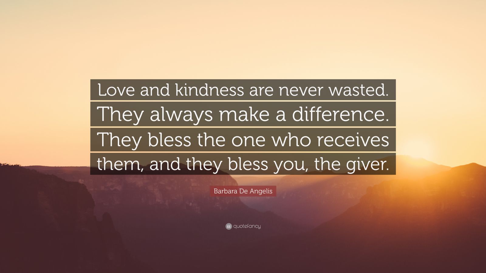Barbara De Angelis Quote: “Love and kindness are never wasted. They ...