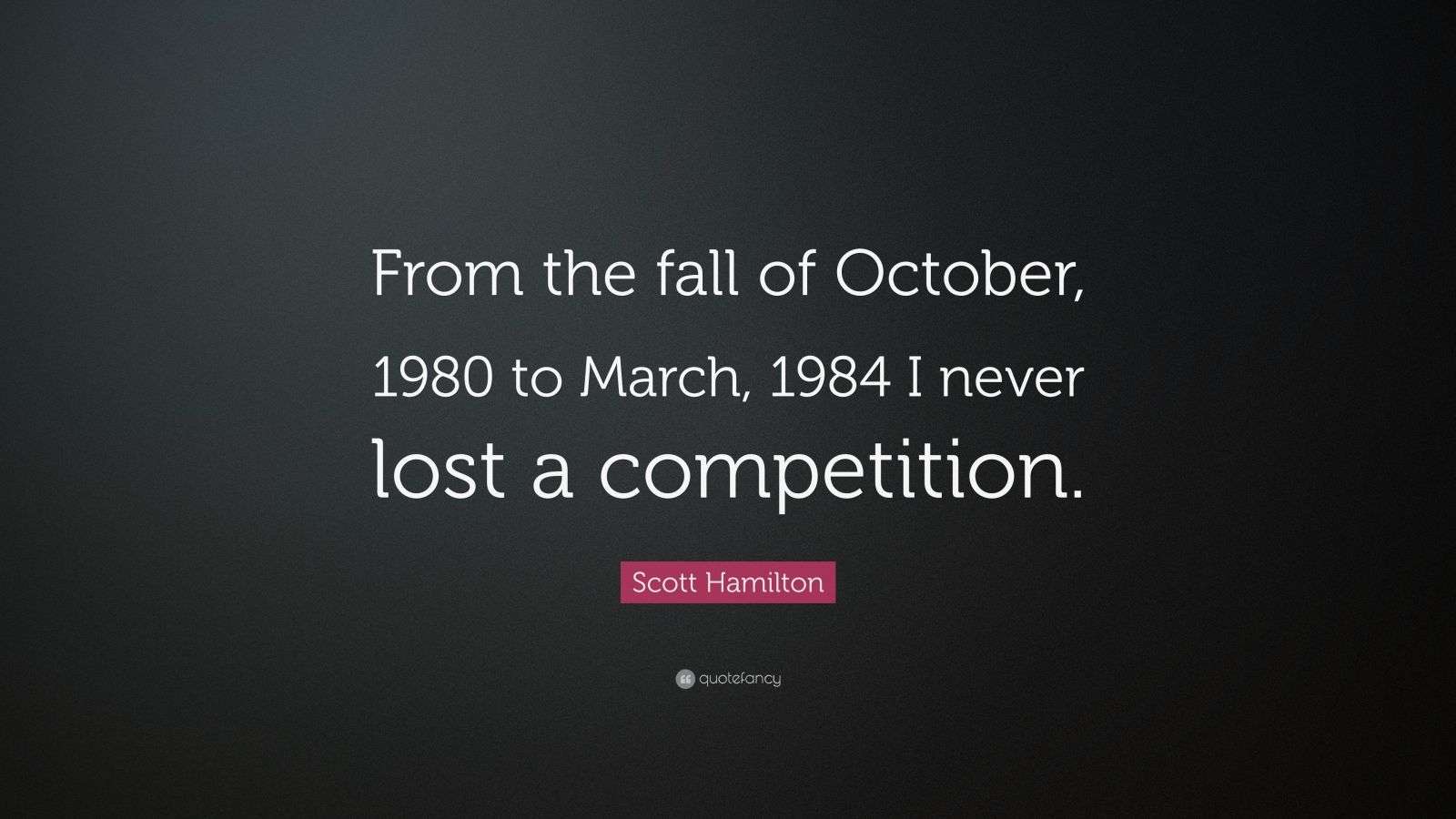 Scott Hamilton Quote: “From the fall of October, 1980 to March, 1984 I ...