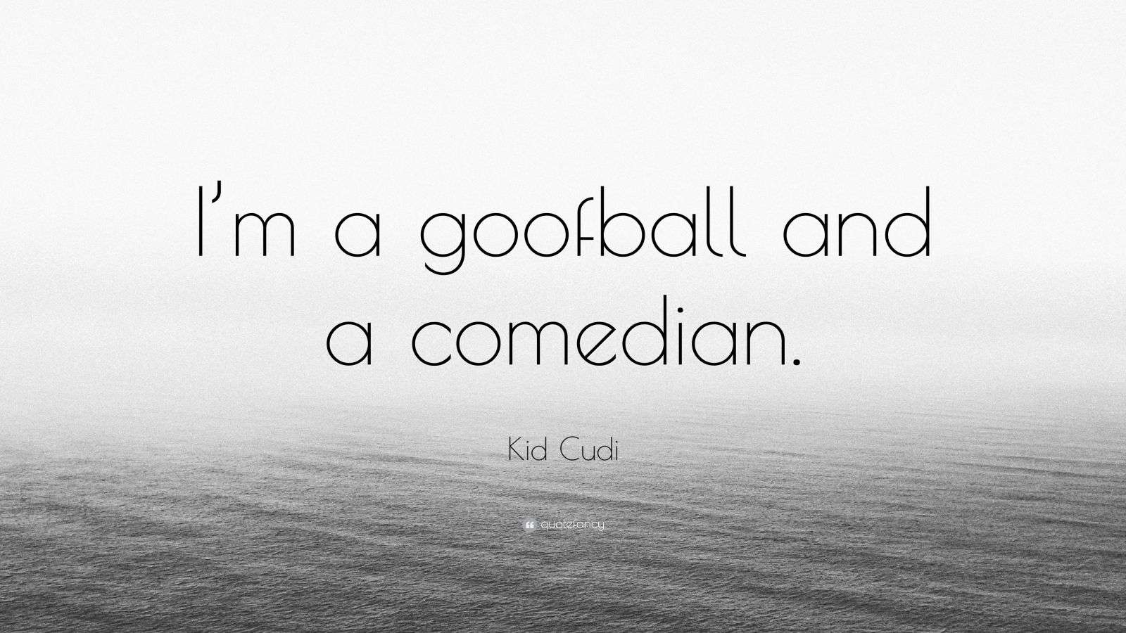 Kid Cudi Quote: “I’m a goofball and a comedian.”