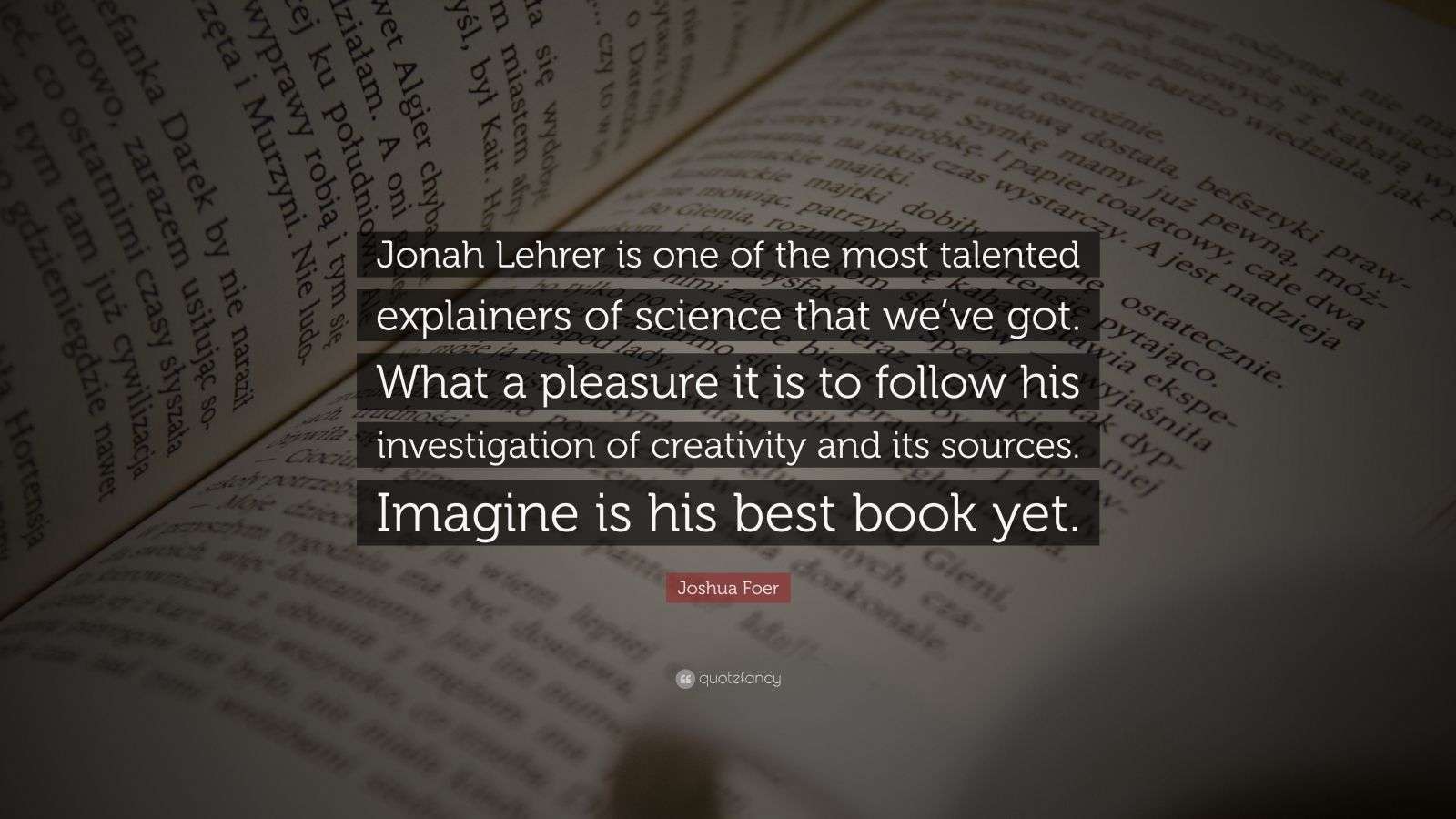 Joshua Foer Quote: “Jonah Lehrer is one of the most talented explainers ...