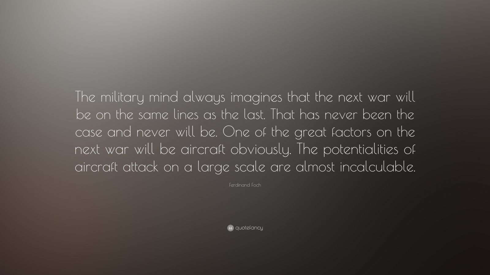 Ferdinand Foch Quote: “The military mind always imagines that the next ...