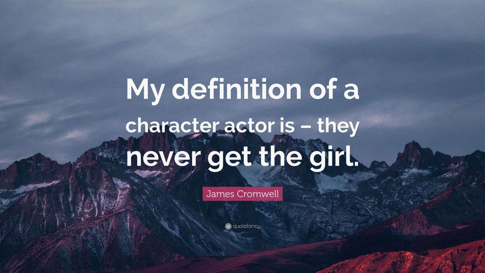 James Cromwell Quote: “My definition of a character actor is – they ...