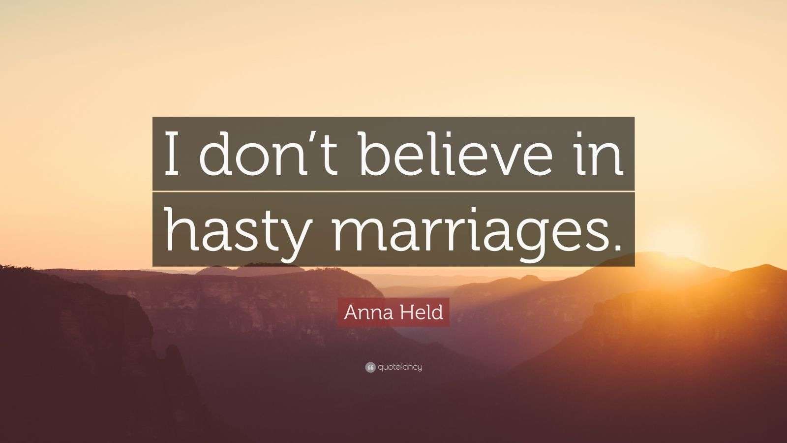 Anna Held Quote: “I don’t believe in hasty marriages.”