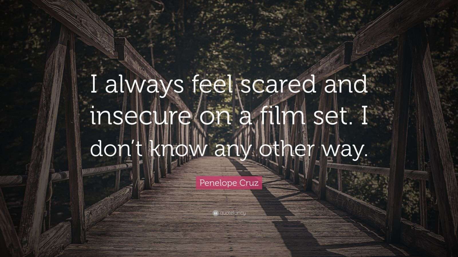 Penelope Cruz Quote: “I always feel scared and insecure on a film set ...