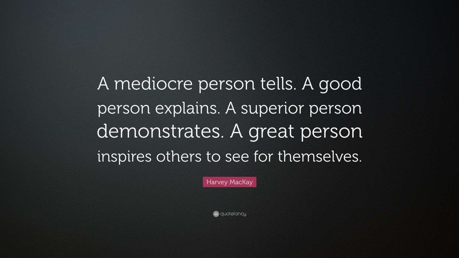 Harvey MacKay Quote: “A mediocre person tells. A good person explains ...