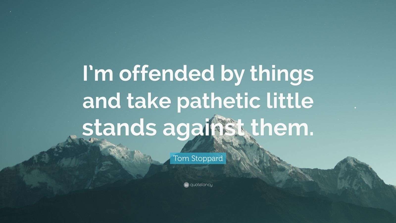 Tom Stoppard Quote: “I’m offended by things and take pathetic little ...