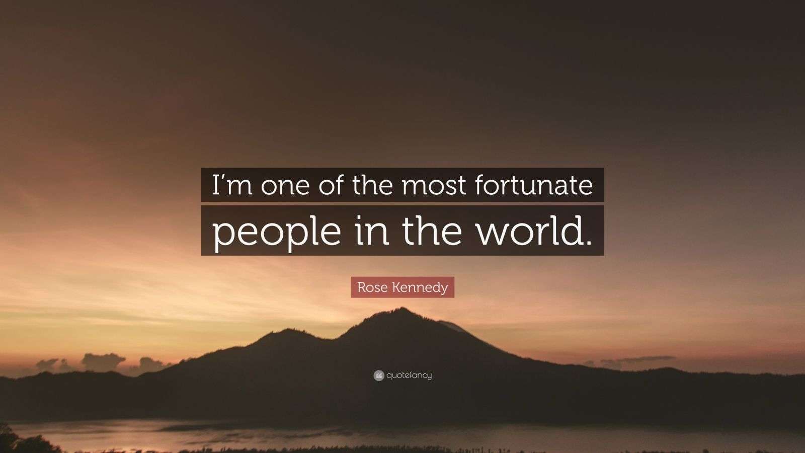 Rose Kennedy Quote: “I’m one of the most fortunate people in the world ...