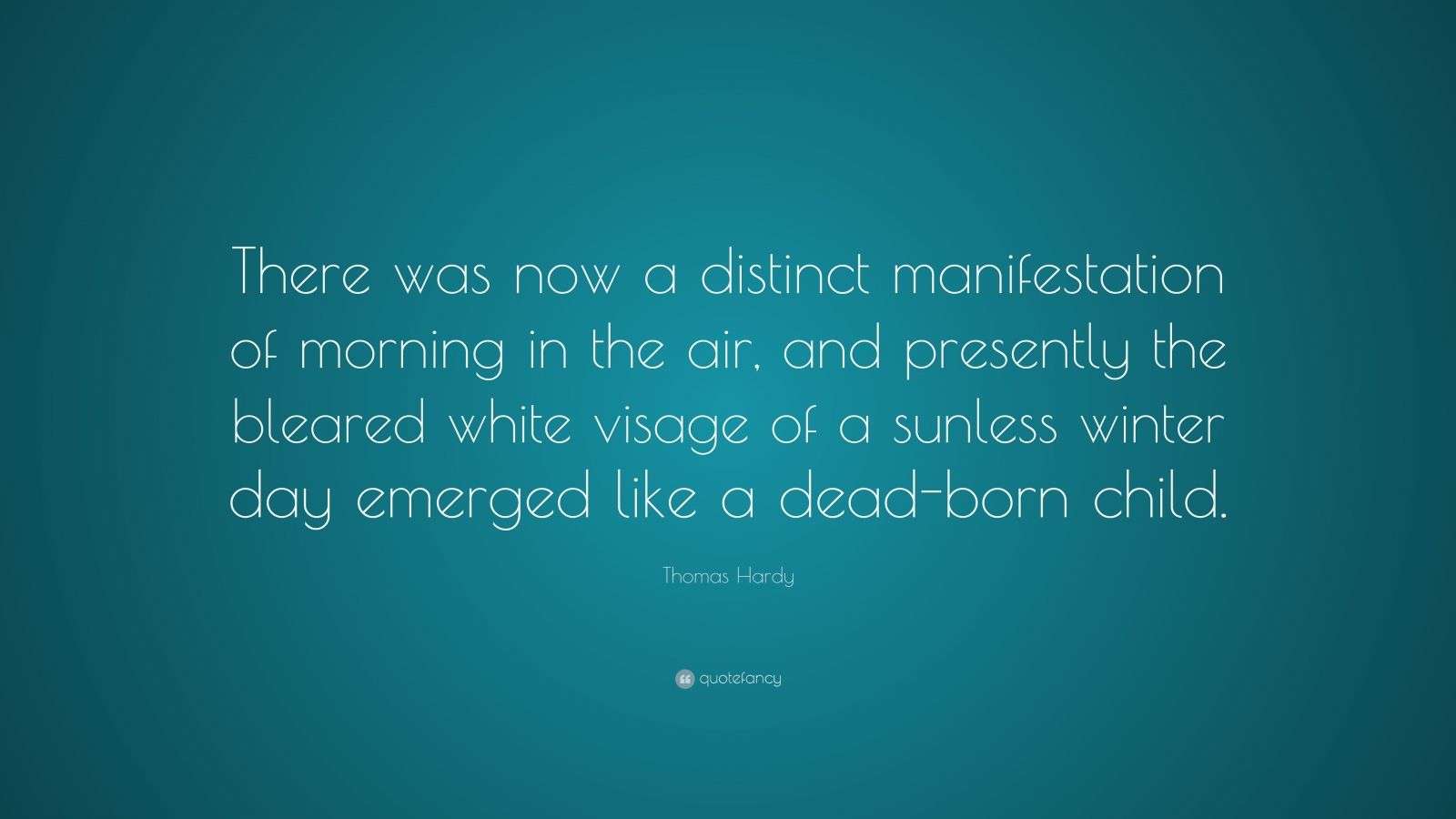 Thomas Hardy Quote: “There was now a distinct manifestation of morning ...