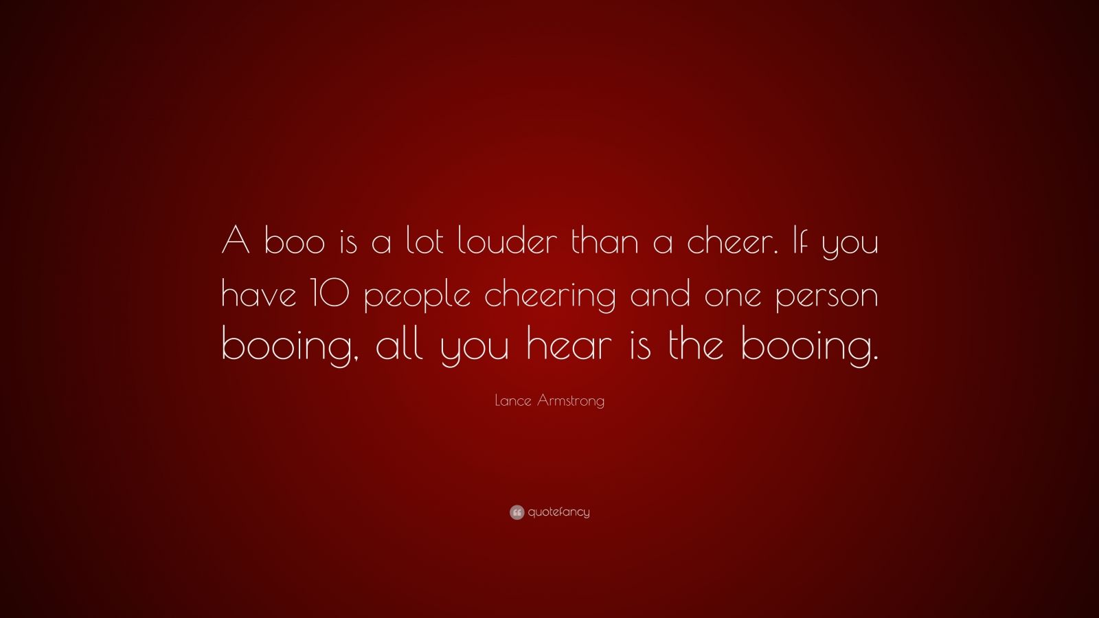 Lance Armstrong Quote: “A boo is a lot louder than a cheer. If you have ...