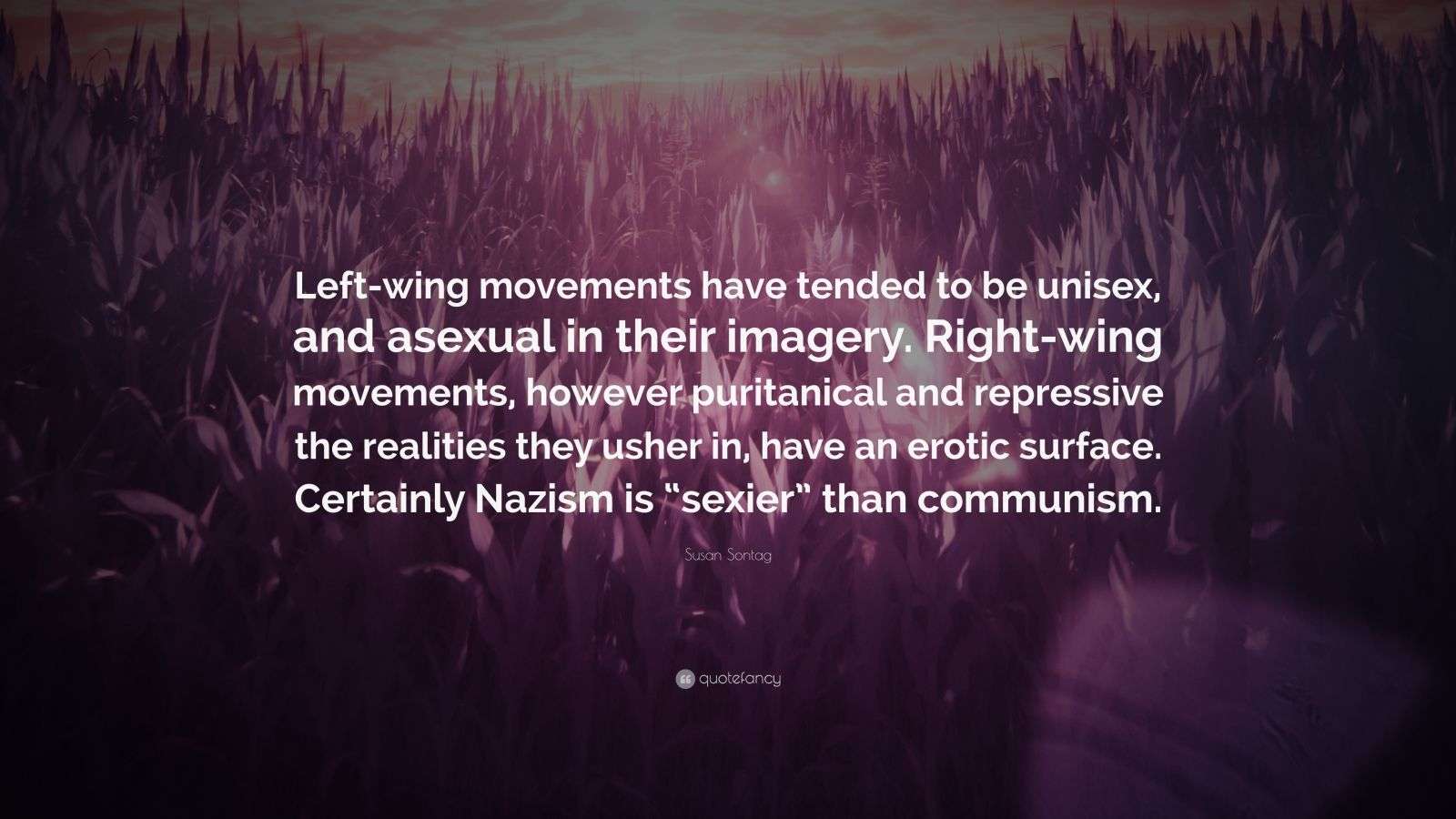 Susan Sontag Quote: “Left-wing movements have tended to be unisex, and ...