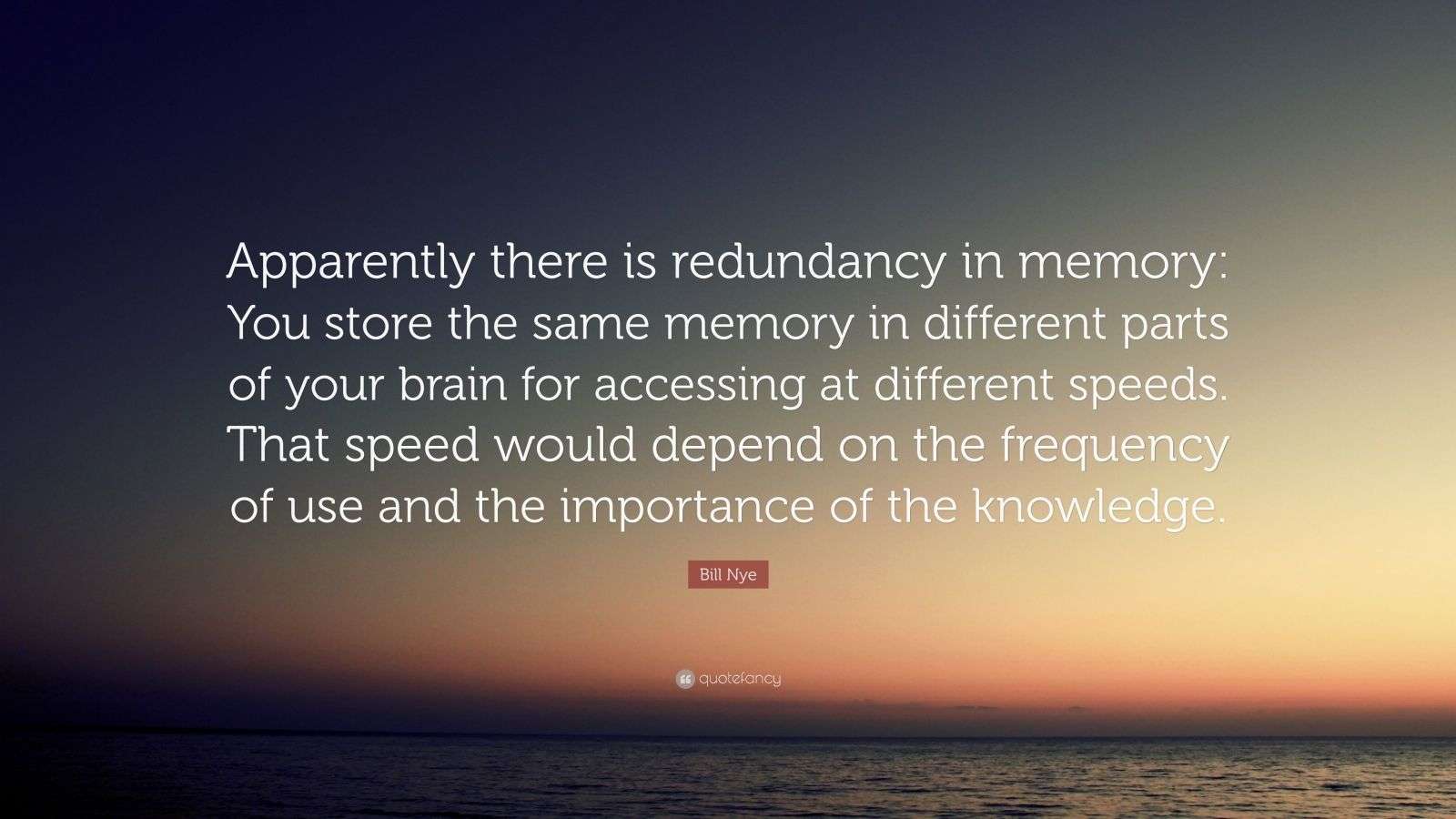 Bill Nye Quote: “Apparently there is redundancy in memory: You store ...