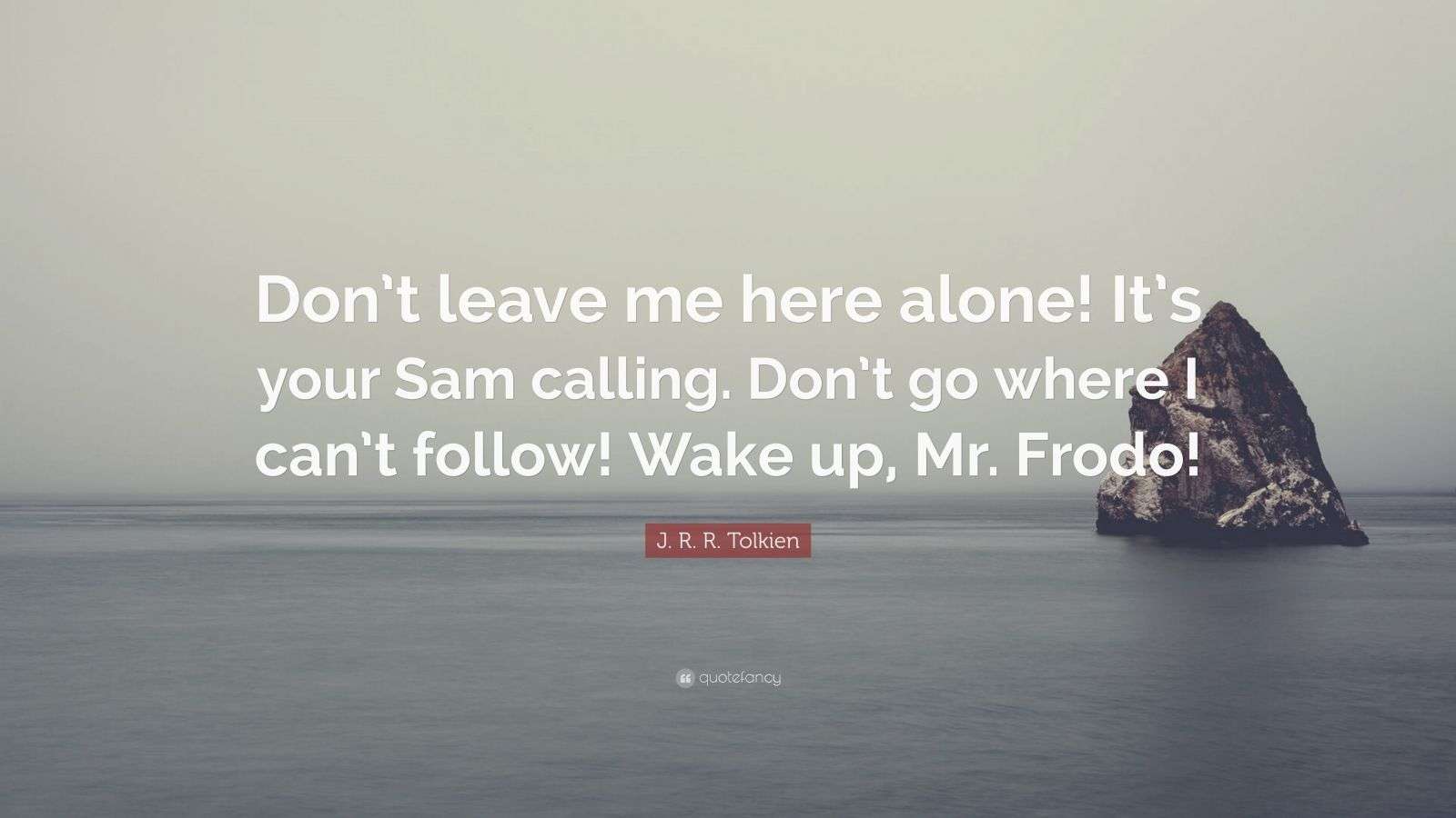 J. R. R. Tolkien Quote: “Don’t leave me here alone! It’s your Sam ...