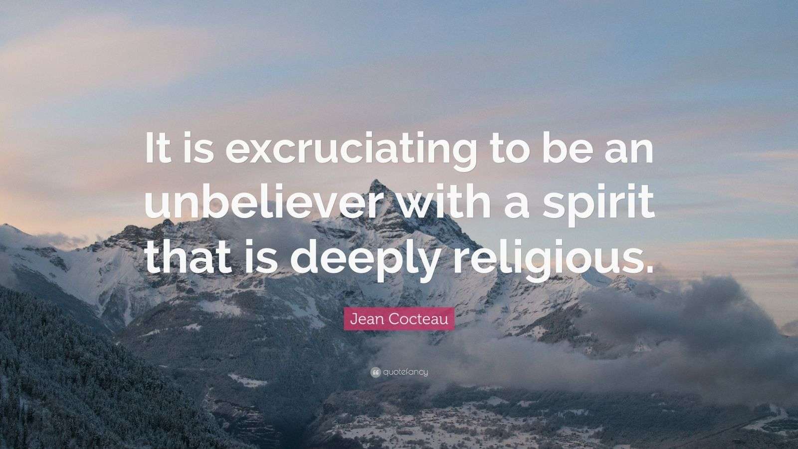 Jean Cocteau Quote: “It is excruciating to be an unbeliever with a ...