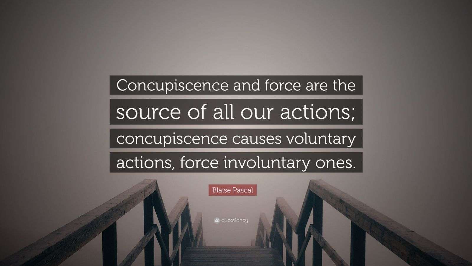 Blaise Pascal Quote: “Concupiscence and force are the source of all our ...