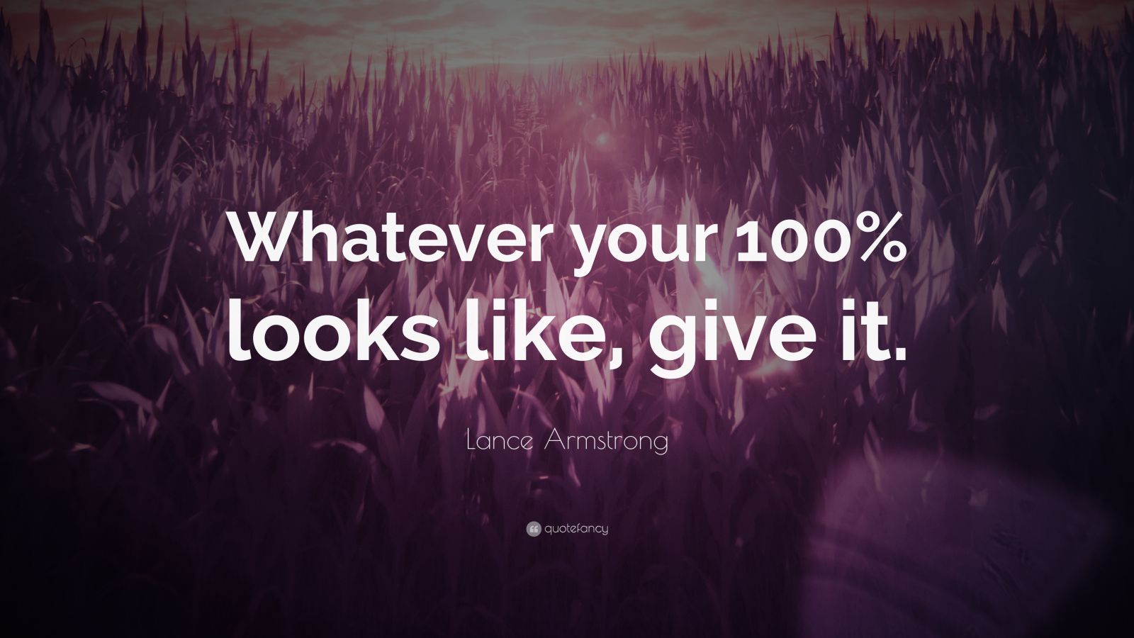 Lance Armstrong Quote: “Whatever your 100% looks like, give it.”