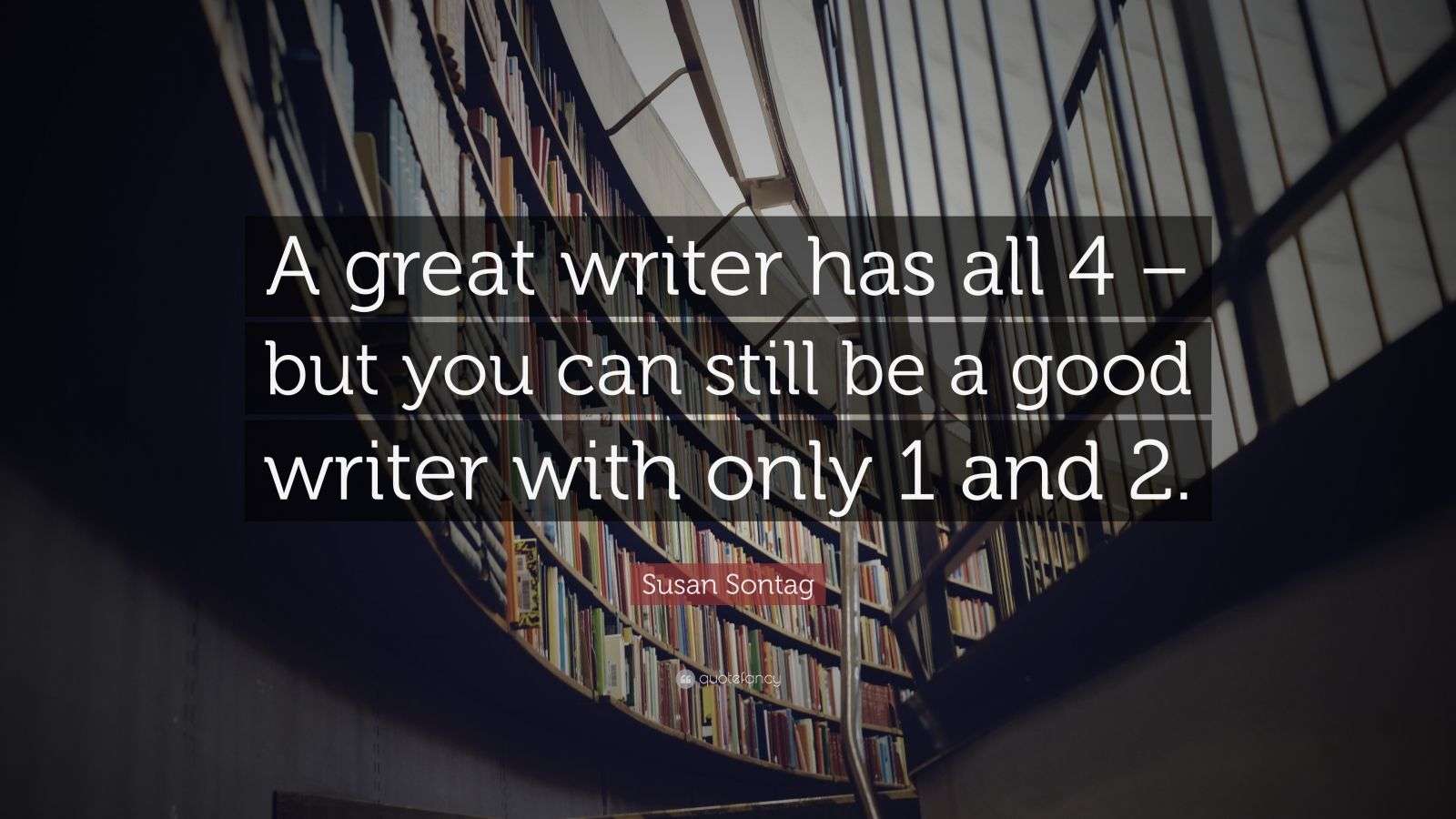 Susan Sontag Quote: “A great writer has all 4 – but you can still be a ...