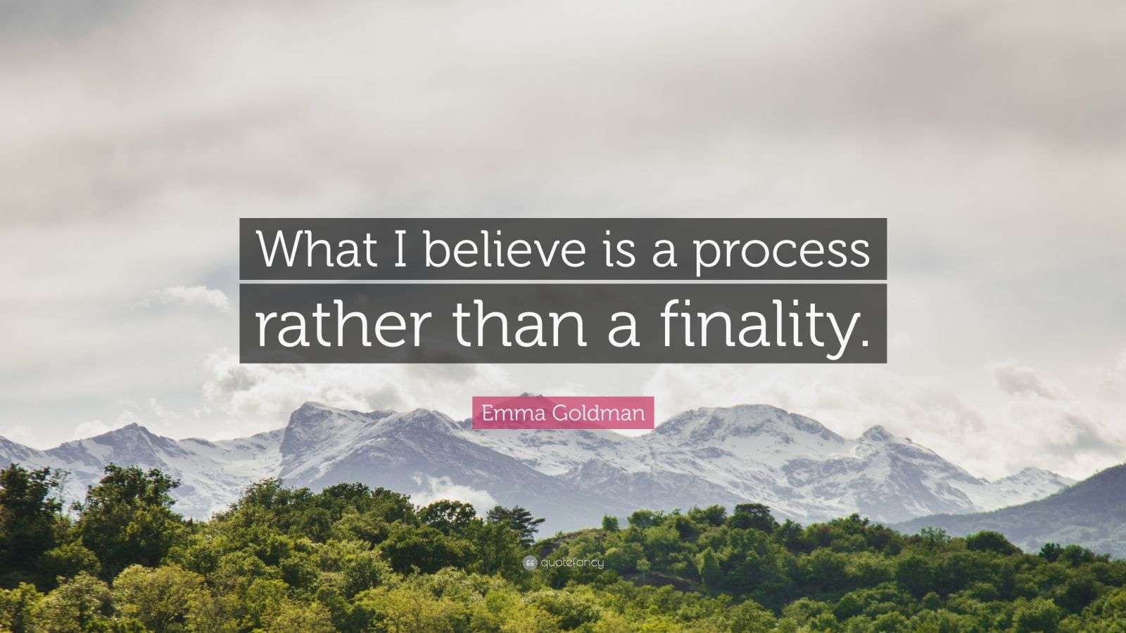 Emma Goldman Quote: “What I believe is a process rather than a finality ...