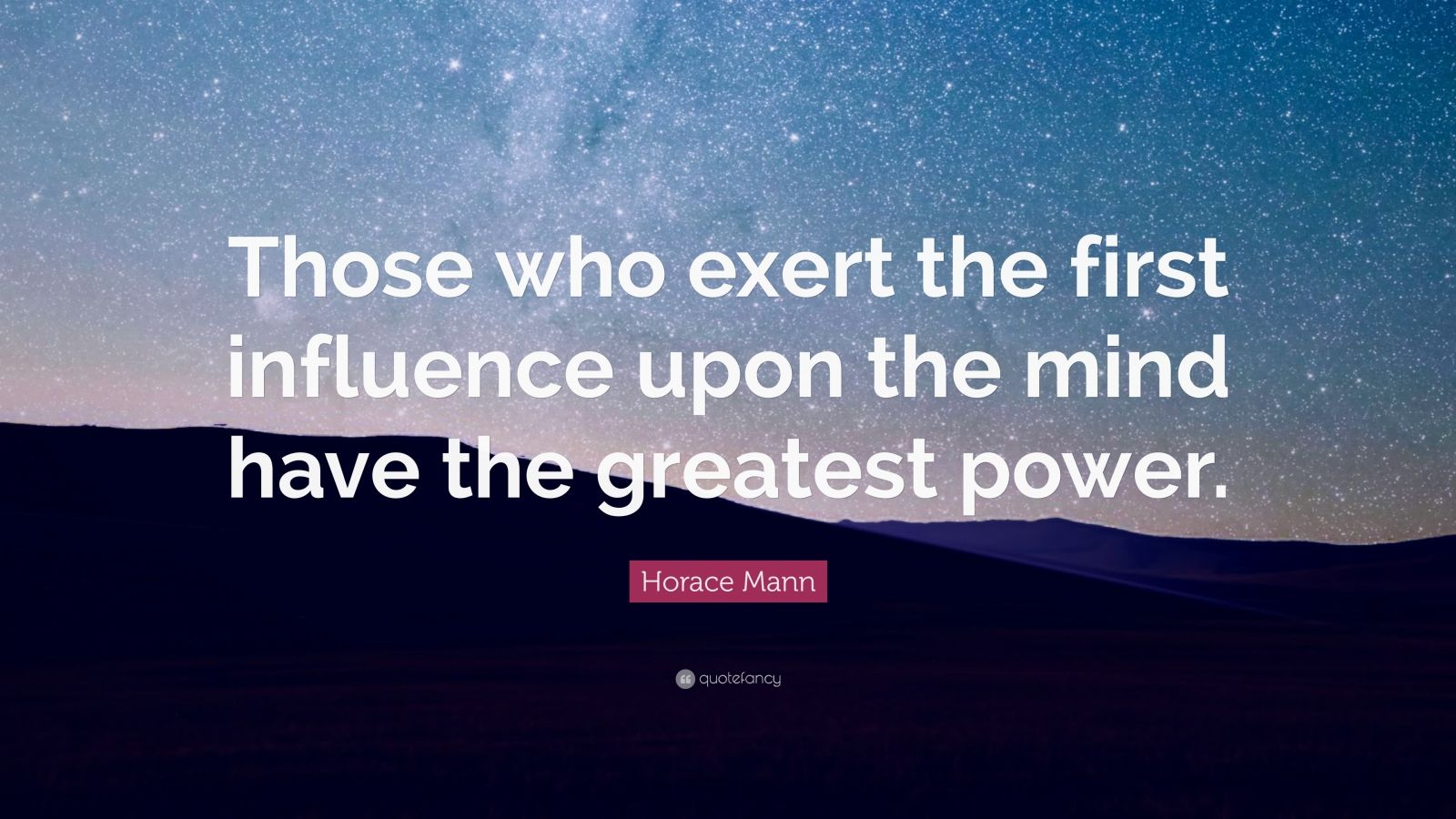 Horace Mann Quote: “Those who exert the first influence upon the mind ...