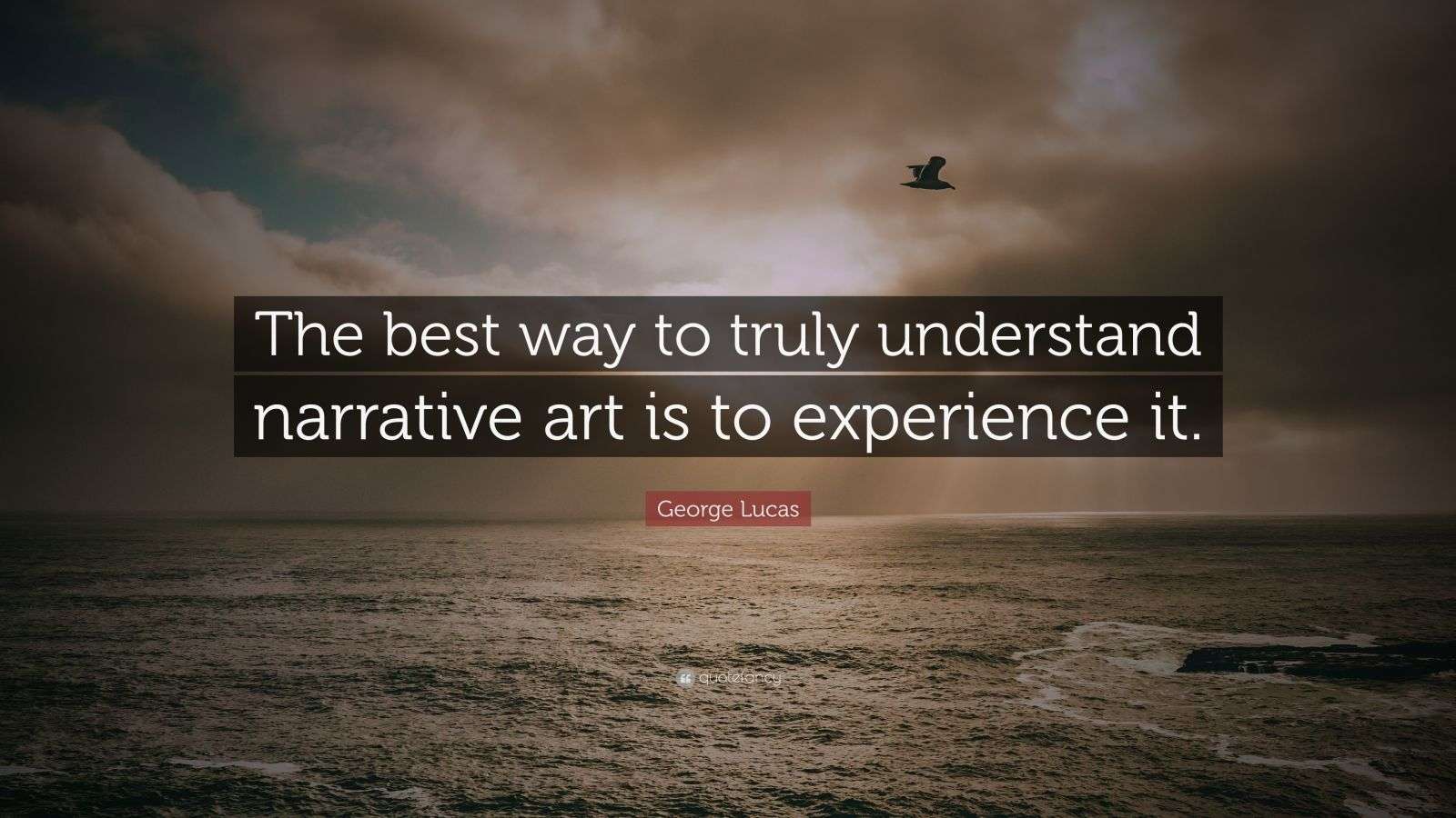 George Lucas Quote: “The best way to truly understand narrative art is ...