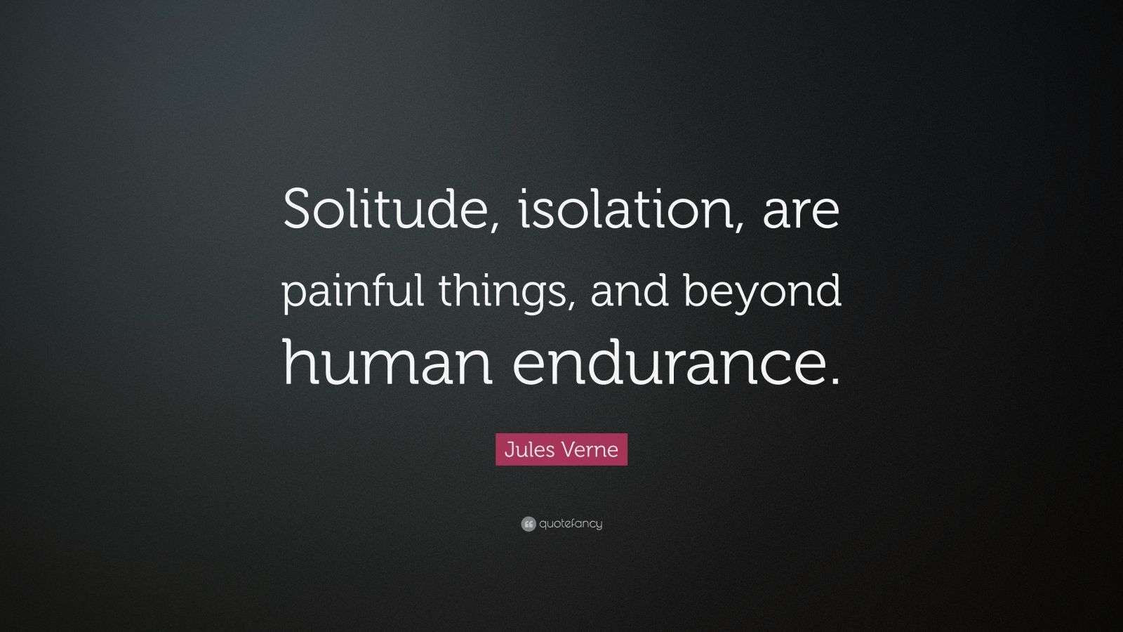 Jules Verne Quote: “Solitude, isolation, are painful things, and beyond ...