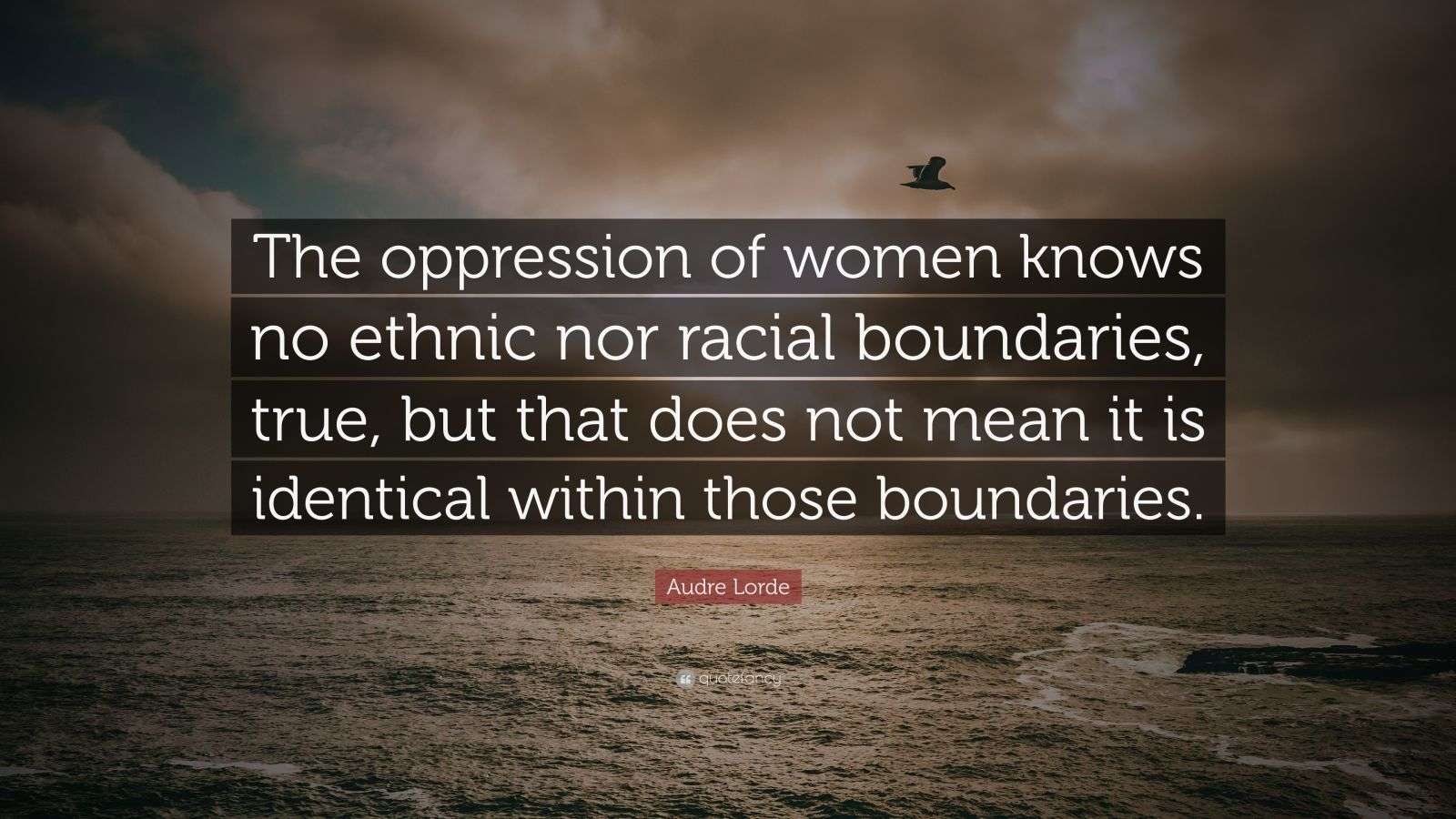 Audre Lorde Quote: “The oppression of women knows no ethnic nor racial ...