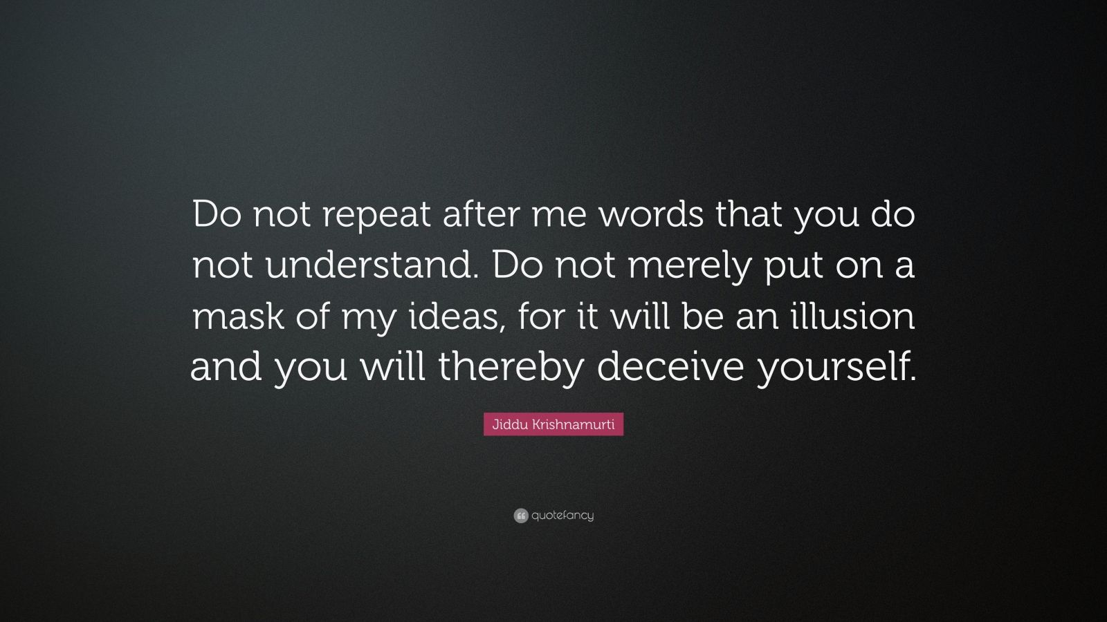 Jiddu Krishnamurti Quote: “Do not repeat after me words that you do not ...