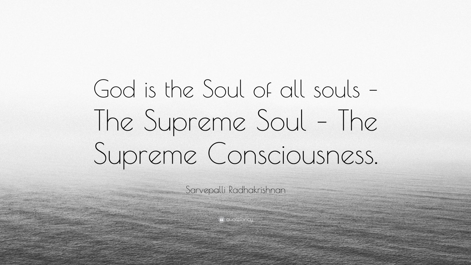 Sarvepalli Radhakrishnan Quote: “God is the Soul of all souls – The ...